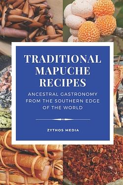 Traditional Mapuche Food Recipes: Ancestral Gastronomy from the ...