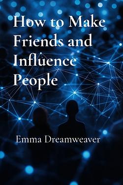 How to Make Friends and Influence People: The Modern Guide to Building ...