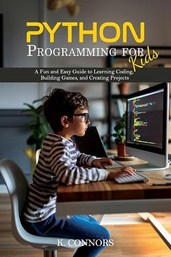 Python Programming for Kids: A Fun and Easy Guide to Learning Coding, Building Games, and ...