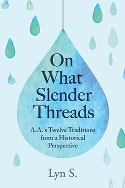On What Slender Threads: A.A.'s Twelve Traditions from a Historical ...
