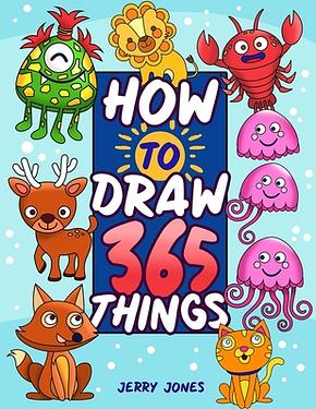 How To Draw 365 Things: The Big Drawing Book for Kids (Step by Step ...