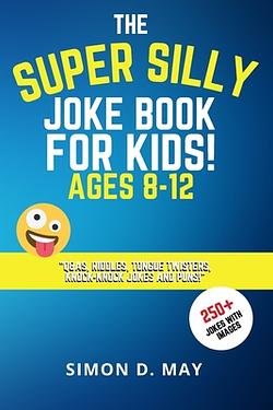 The Super Silly Joke Book for Kids! Ages 8-12: 250+ Funny Q&As, Tricky ...
