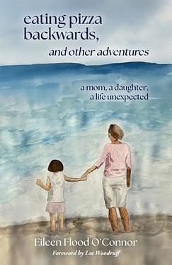 eating pizza backwards, and other adventures: a mom, a daughter, a life ...