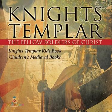 Knights Templar the Fellow-Soldiers of Christ Knights Templar Kids Book ...