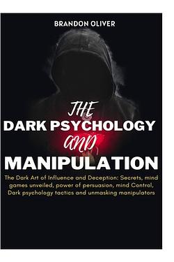 The Dark psychology and manipulation: The Dark Arts of Influence and ...