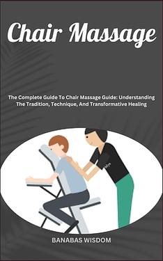 Chair Massage: The Complete Guide To Chair Massage Guide: Understanding ...