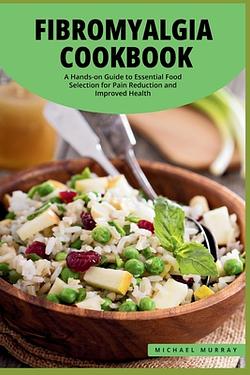 The Fibromyalgia Cookbook: A Hands-on Guide to Essential Food Selection ...