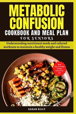 Metabolic Confusion Cookbook and Meal Plan for Senior: Understanding ...