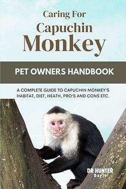 Caring for Capuchin Monkey: A Complete Guide to Capuchin Monkey's ...