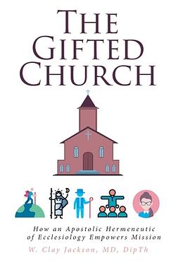 The Gifted Church: How an Apostolic Hermeneutic of Ecclesiology ...