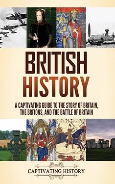 British History: A Captivating Guide to the Story of Britain, the ...