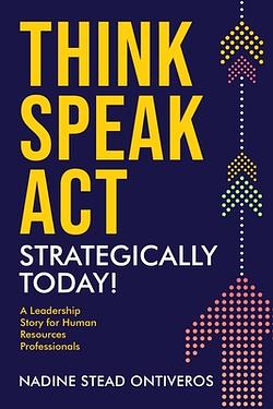 Think Speak Act Strategically Today!: A Leadership Story for Human ...